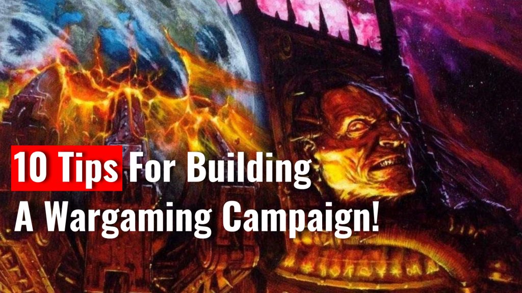 10 Tips For Building An Interesting & Engaging Wargaming Campaign ...